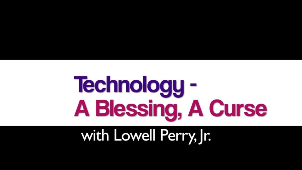 Technology – A Blessing, A Curse with Lowell Perry, Jr ...